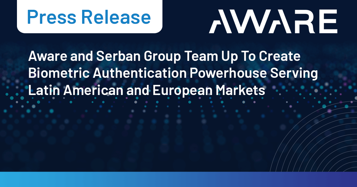 Aware and Serban Group Team Up To Create Biometric Authentication ...