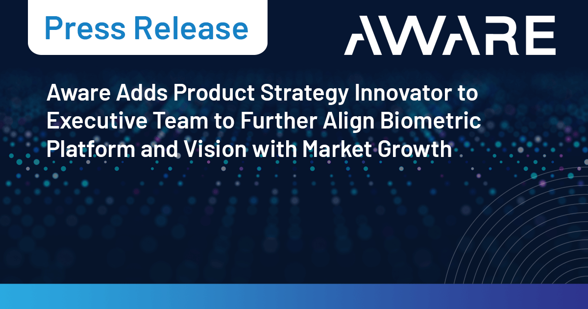 Aware Adds Product Strategy Innovator to Align Biometric Platform